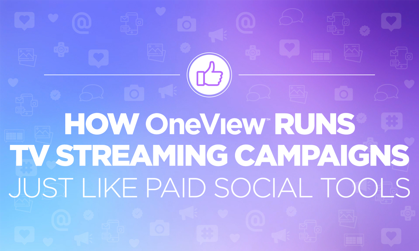 How OneView Runs TV Streaming Campaigns Just Like Paid Social Tools