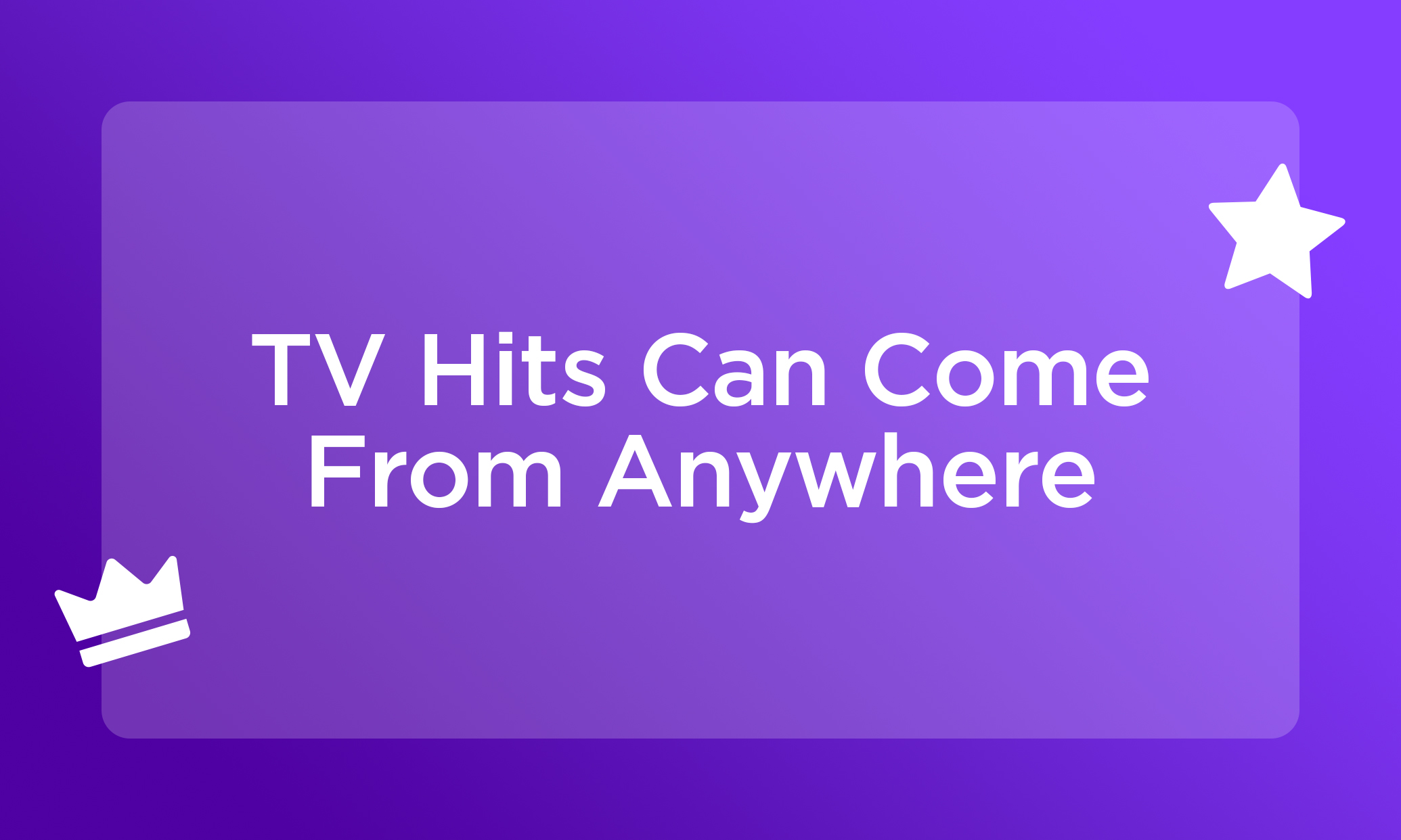 TV hits can come from anywhere | Roku Advertising